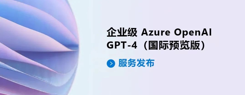 企业级 Azure OpenAI GPT-4 （国际预览版）服务发布-CSDN社区